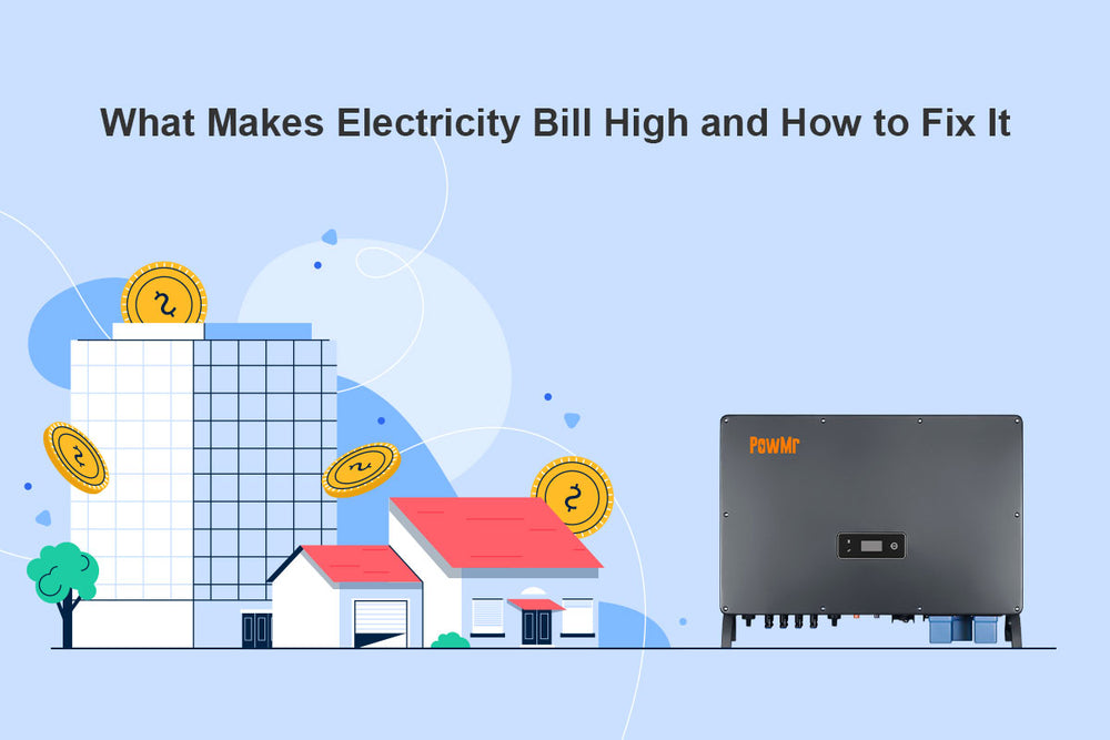 What Makes Electricity Bill High and How to Lower It – PowMr